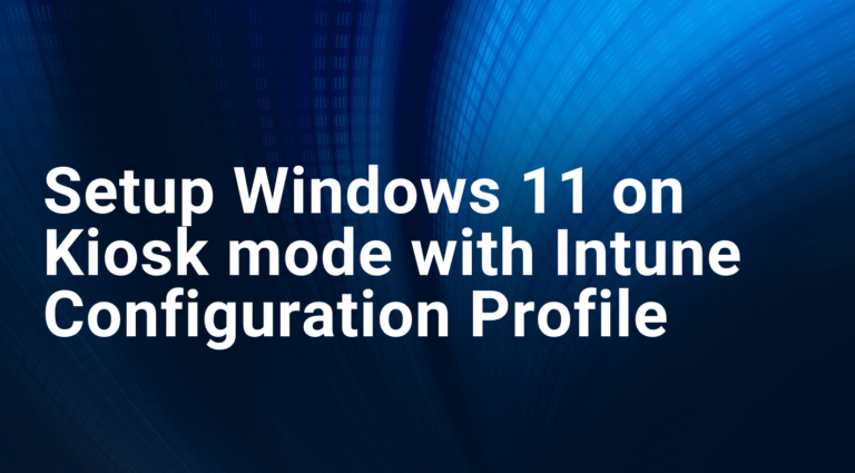 Setup Window 11 KIOSK mode with Intune – endusersupports.com